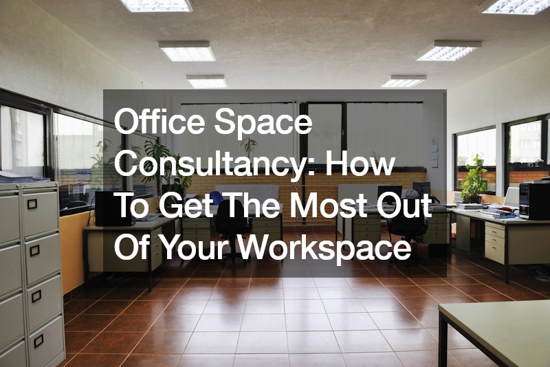 Office Space Consultancy: How To Get The Most Out Of Your Workspace ...